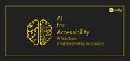 AI for Accessibility: A Solution That Promotes Inclusivity