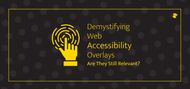 Demystifying Web Accessibility Overlays: Are They Still Relevant?